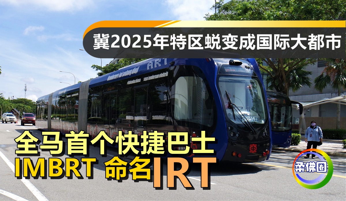 全马首个快捷巴士 IMBRT命名“IRT” 冀2025年特区蜕变成国际大都市 - 柔佛圈