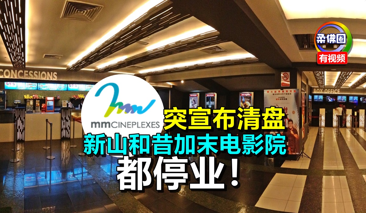 mmCineplexes突宣布清盘 新山和昔加末电影院 都停业！ - 柔佛圈